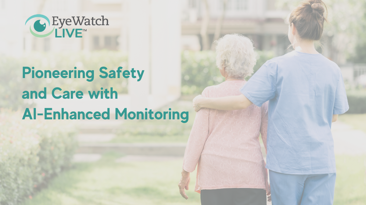 EyeWatch LIVE™ - AI-Enhanced Safety & Care